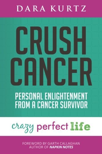 Crush Cancer: Personal Enlightenment From A Cancer Survivor by Dara ...