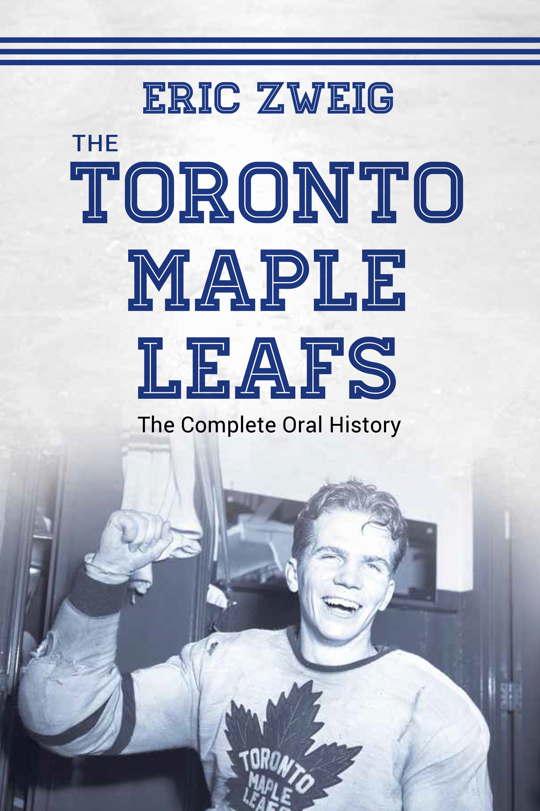 The Toronto Maple Leafs: The Complete Oral History by Eric Zweig ...