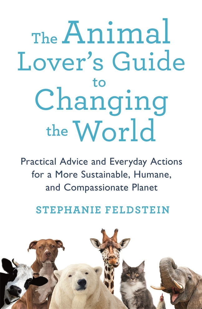 The Animal Lover's Guide to Changing the World: Practical Advice and ...