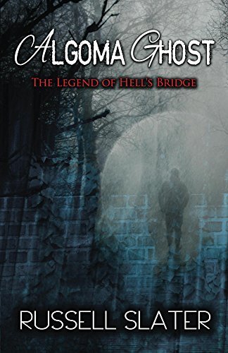 Algoma Ghost: The Legend of Hell's Bridge by Russell Slater | Goodreads