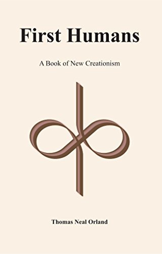 First Humans: A book of New Creationism by Thomas Neal Orland | Goodreads