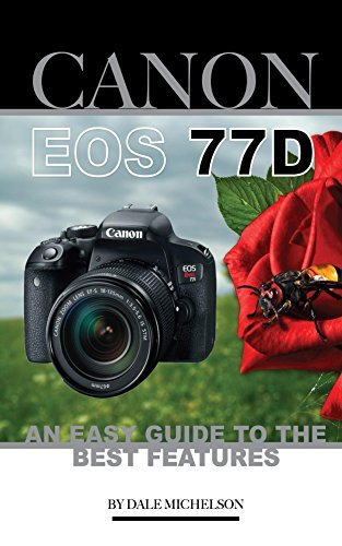 Canon Eos 77d: An Easy Guide to the Best Features by Dale Michelson ...