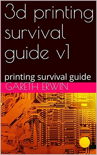 3d printing survival guide v1: printing survival guide by Gareth Erwin ...