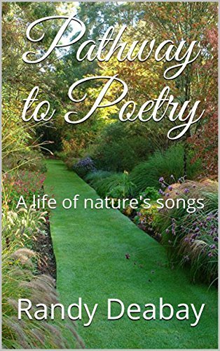 Pathway to Poetry: A life of nature's songs by Randy Deabay | Goodreads