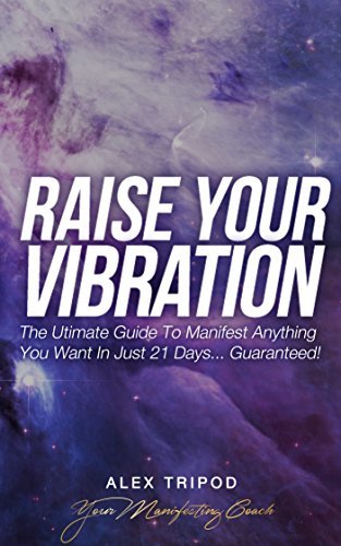 Raise Your Vibration: The Ultimate Guide To Manifest Anything You Want ...