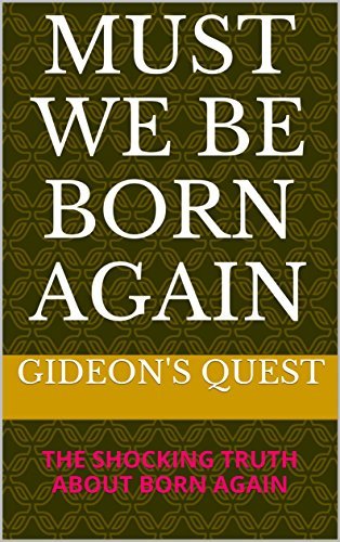MUST WE BE BORN AGAIN: THE SHOCKING TRUTH ABOUT BORN AGAIN by Gideon's ...