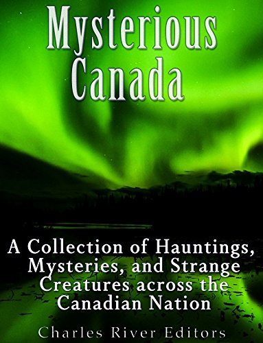 Mysterious Canada: A Collection of Hauntings, Mysteries, and Strange ...