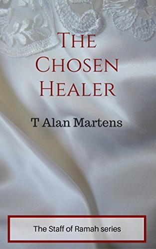 The Chosen Healer (The Staff of Ramah Book 2) by T Alan Martens | Goodreads