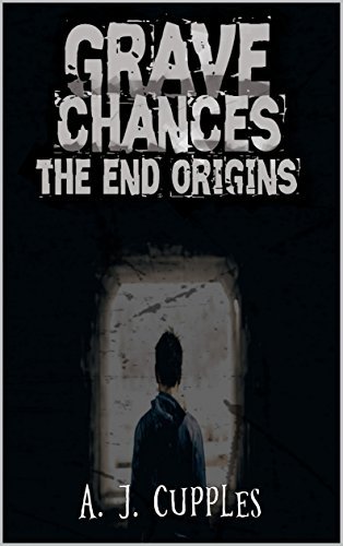 Grave Chances: The End Origins by A.J. Cupples | Goodreads