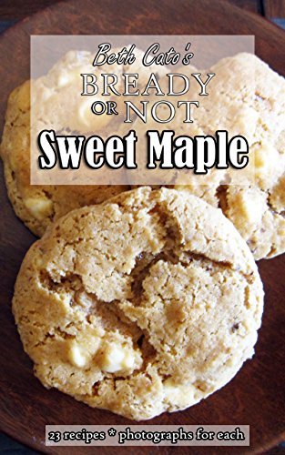 Bready or Not: Sweet Maple Cookbook by Beth Cato | Goodreads