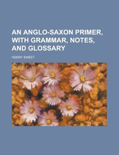 An Anglo-Saxon primer, with grammar, notes, and glossary by Henry Sweet ...