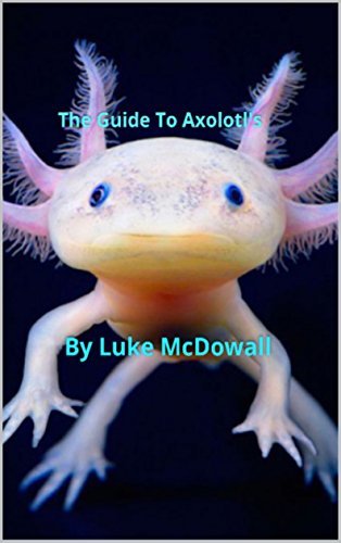 A Guide To Axolotl's: By Luke McDowall by Luke McDowall | Goodreads