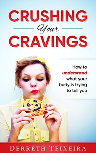 Crushing Your Cravings: How to understand what your body is trying to ...