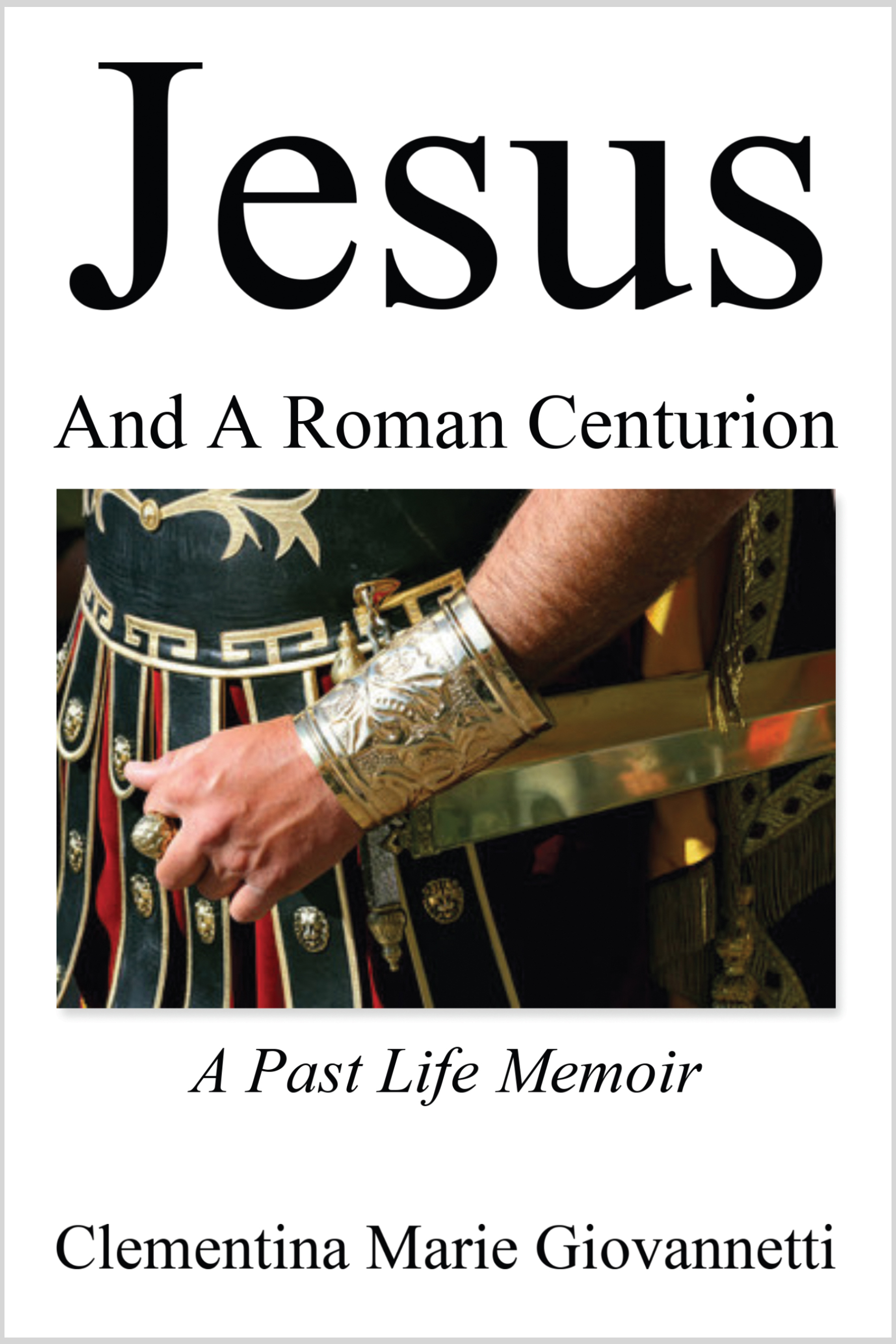 Jesus And A Roman Centurion: A Past Life Memoir by Clementina Marie ...