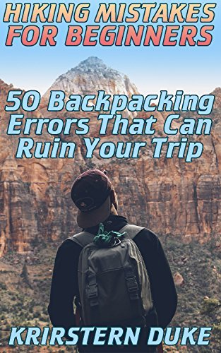 Hiking Mistakes For Beginners: 50 Backpacking Errors That Can Ruin Your ...