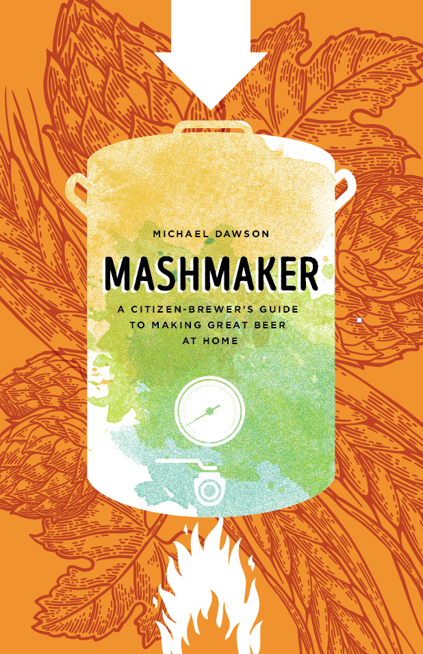 Mashmaker: A Citizen Brewer's Guide to Making Great Beer at Home by ...