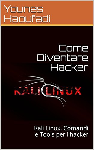 Come Diventare Hacker: Kali Linux, Comandi e Tools per l'hacker by Y. H ...