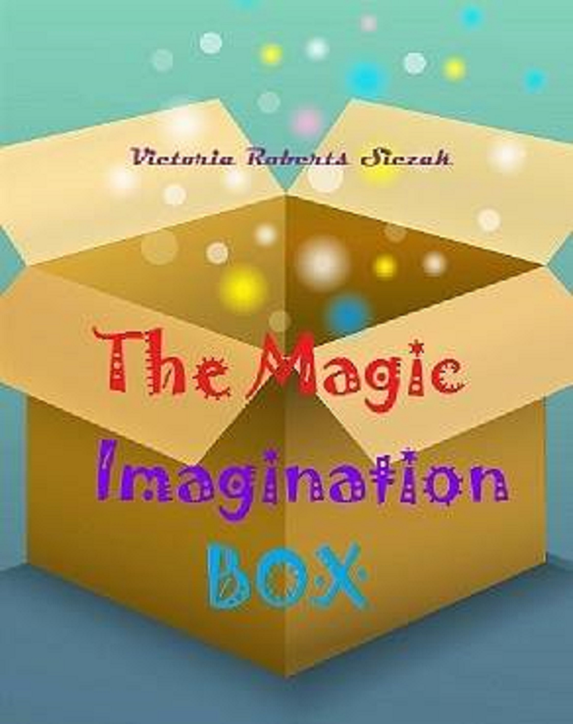 The Magic Imagination Box by Victoria Roberts Siczak | Goodreads