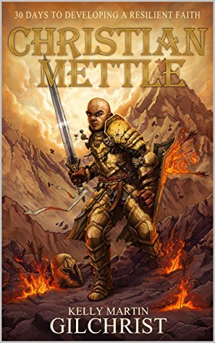 Christian Mettle: 30 days to developing a resilient faith by Kelly ...