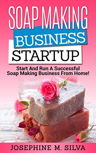 Soap Making Business Startup: Start and Run A Successful Soap Making ...