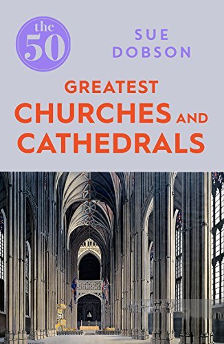 The 50 Greatest Churches and Cathedrals: Sue Dobson by Sue Dobson ...