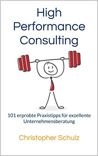High Performance Consulting: 101 erprobte Praxistipps für exzellente ...