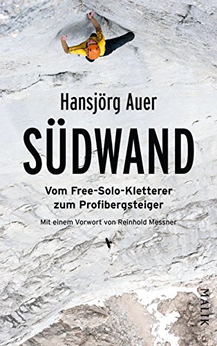 Südwand: Vom Free-Solo-Kletterer zum Profibergsteiger by Hansjörg Auer ...