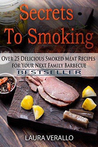 Secrets To Smoking: Over 25 Delicious Smoked Meat Recipes for Your Next ...