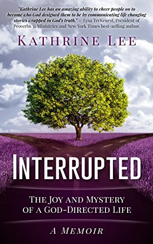 Interrupted: The Joy and Mystery of a God-Directed Life by Kathrine Lee | Goodreads