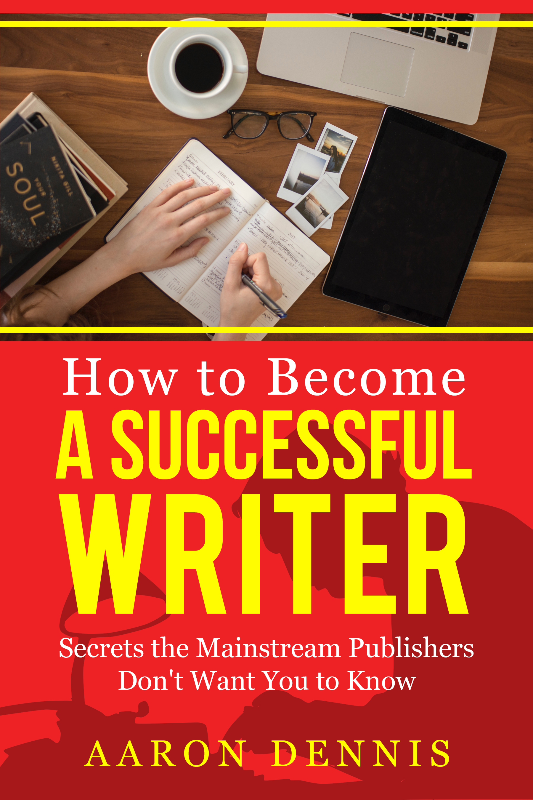How to Become a Successful Writer: Secrets the Mainstream Publishers ...