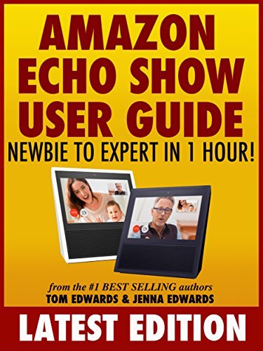 Amazon Echo Show User Guide: Newbie to Expert in 1 Hour! by Tom Edwards | Goodreads