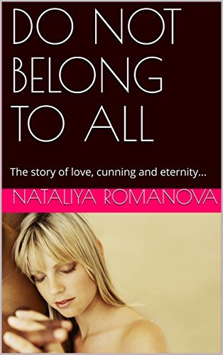 DO NOT BELONG TO ALL: The story of love, cunning and eternity... by ...
