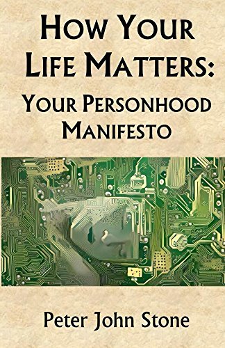 How Your Life Matters: Your Personhood Manifesto by Peter John Stone ...