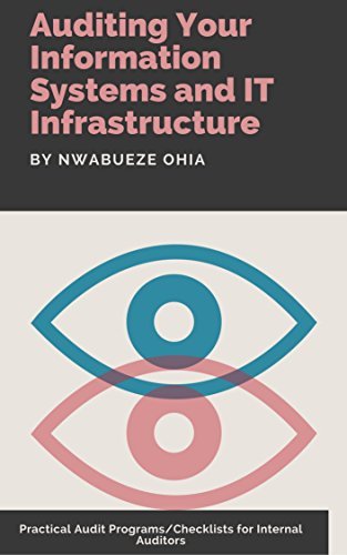 Auditing Your Information Systems and IT Infrastructure: Practical Audit Programs/Checklists for ...