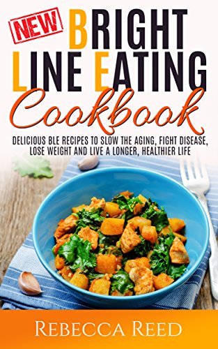 Bright Line Eating Cookbook: Delicious BLE recipes to slow the Aging ...