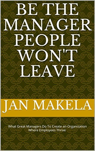 Be The Manager People Won't Leave: What Great Managers Do To Create an ...