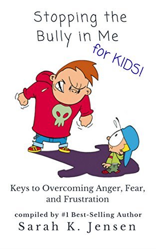 Stopping the Bully in Me For Kids: Keys for Overcoming Anger, Fear, and ...
