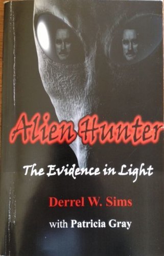 Alien Hunter: The Evidence in Light by Derrel W. Sims; Patricia Gray ...