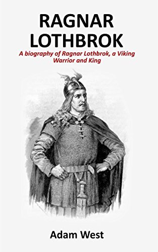 Ragnar Lothbrok: A Biography of Ragnar Lothbrok, A Viking Warrior and ...