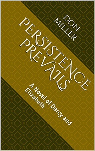 Persistence Prevails: A Novel of Darcy and Elizabeth by Don H. Miller ...