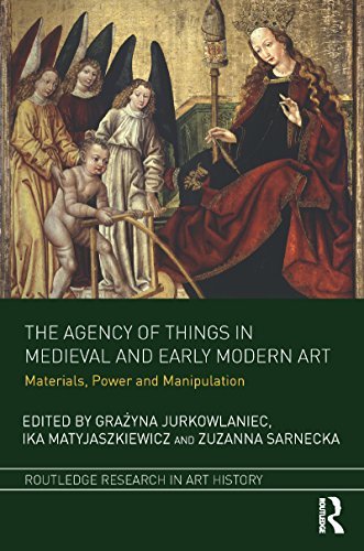 The Agency of Things in Medieval and Early Modern Art: Materials, Power ...