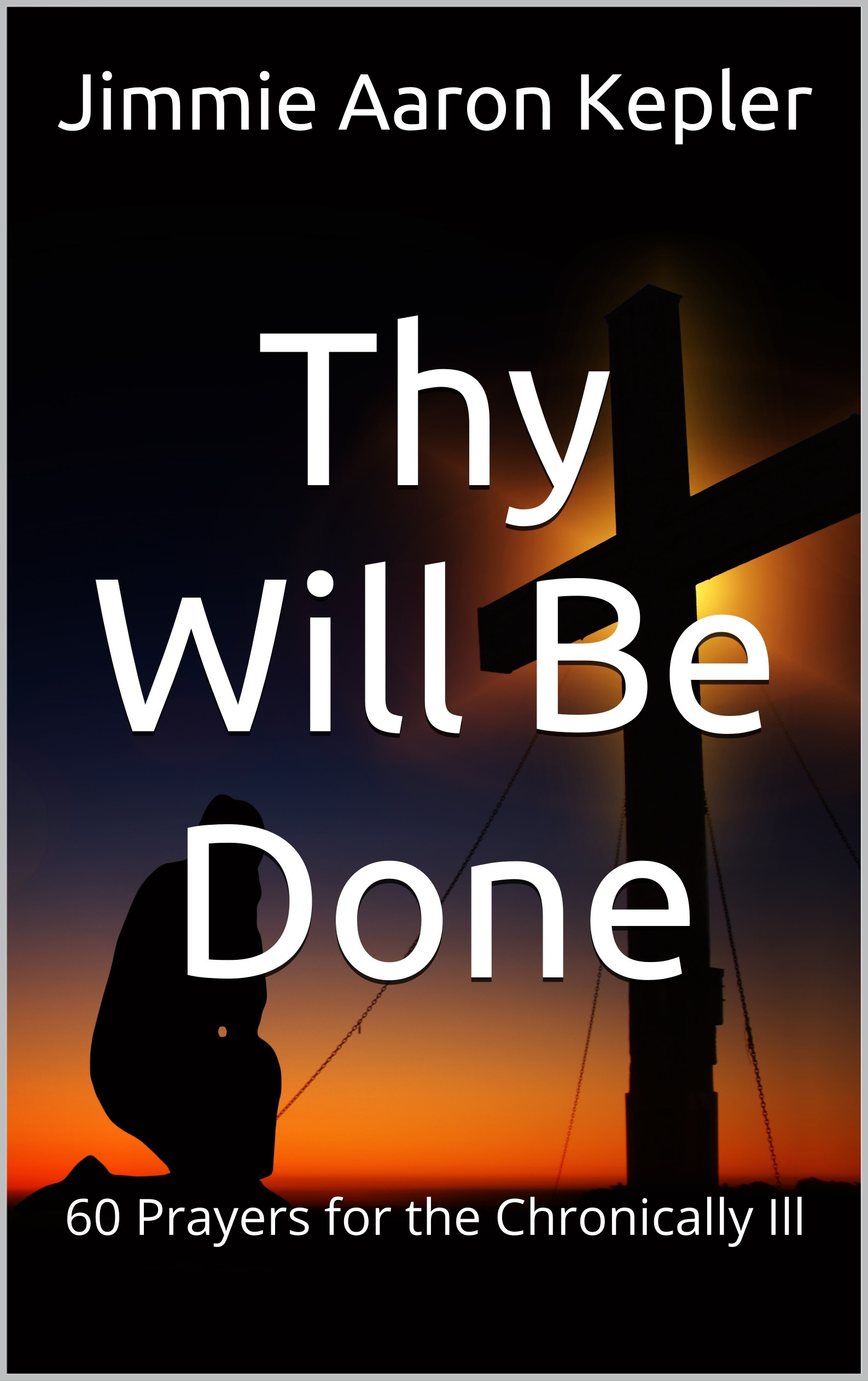 Thy Will Be Done: 60 Prayers for the Chronically Ill by Jimmie Aaron ...