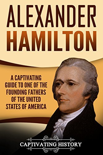 Alexander Hamilton: A Captivating Guide to One of the Founding Fathers ...
