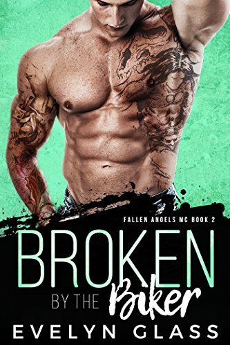 Broken by the Biker (Fallen Angels MC Book 2) by Evelyn Glass | Goodreads