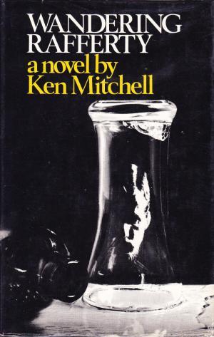 Wandering Rafferty;: A novel by Ken Mitchell | Goodreads