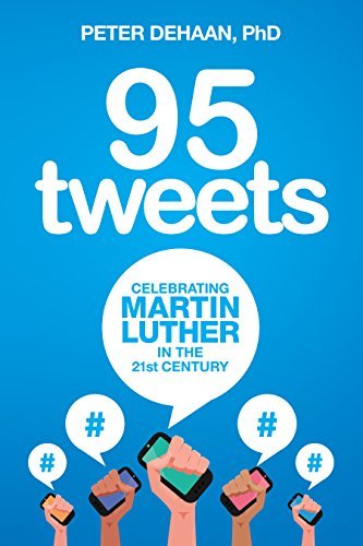 95 Tweets: Celebrating Martin Luther in the 21st Century by Peter ...
