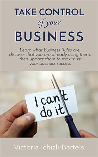 Take Control of Your Business: Learn What Business Rules Are, Find Out ...