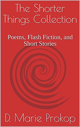 The Shorter Things Collection: Poems, Flash Fiction, and Short Stories ...
