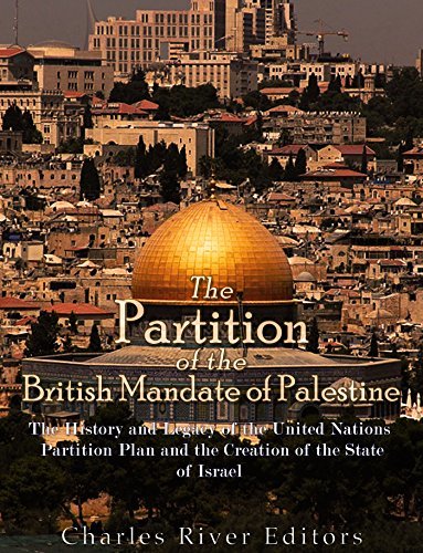 The Partition of the British Mandate of Palestine: The History and ...
