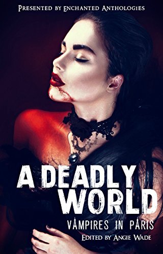 A Deadly World: Vampires in Paris by Angie Wade | Goodreads